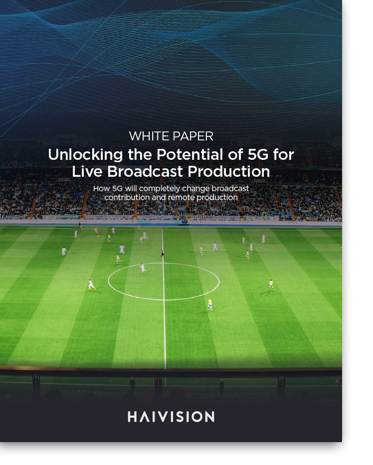 Unlocking the Potential of 5G for Live Broadcast Production - Haivision