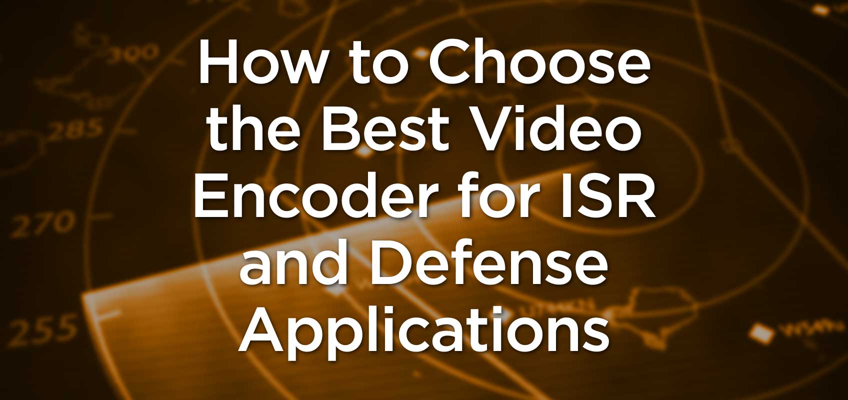 How to Choose the Best Video Encoder for ISR and Defense Applications ...