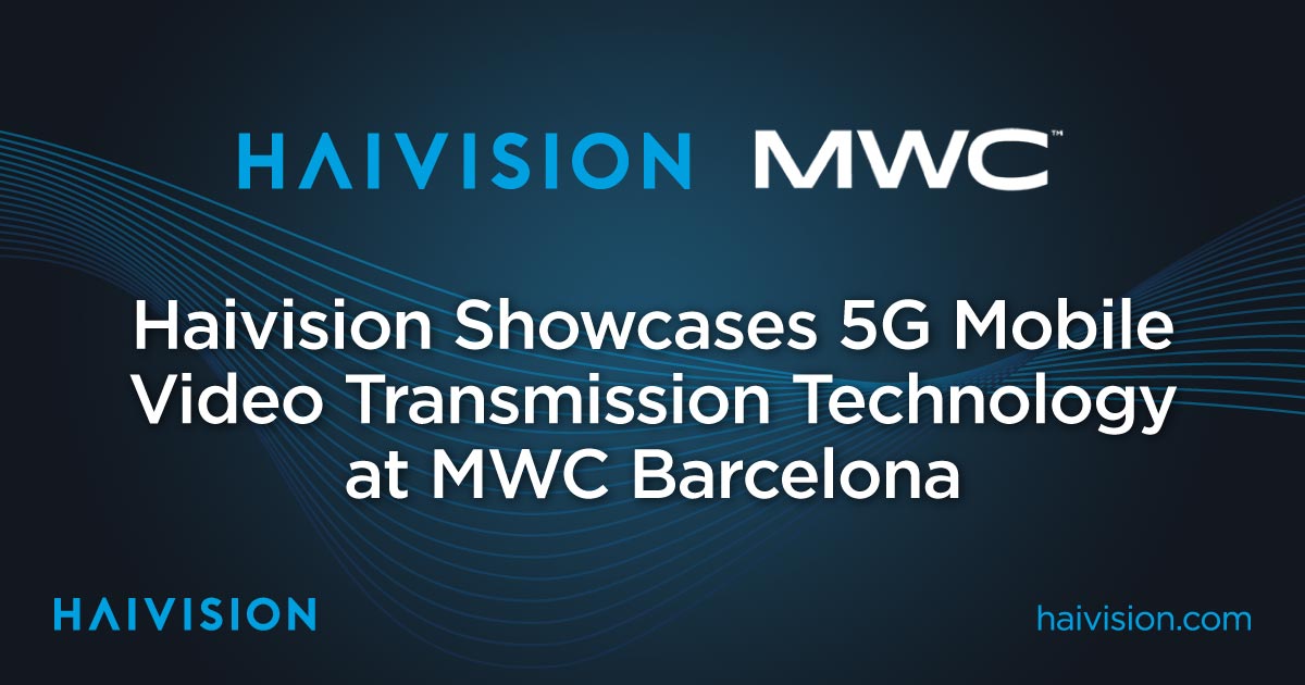 Haivision Showcases 5G Mobile Video Transmission Technology at MWC ...