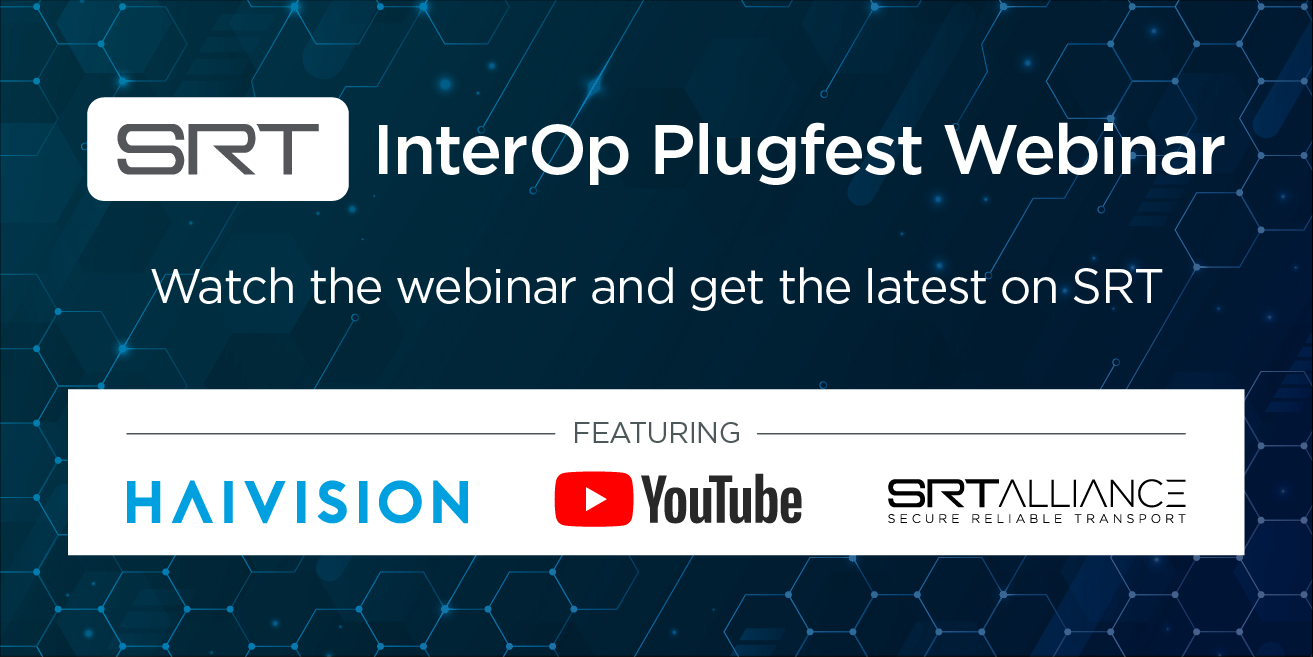 On-Demand Webinar: SRT InterOp Plugfest Webinar | Haivision